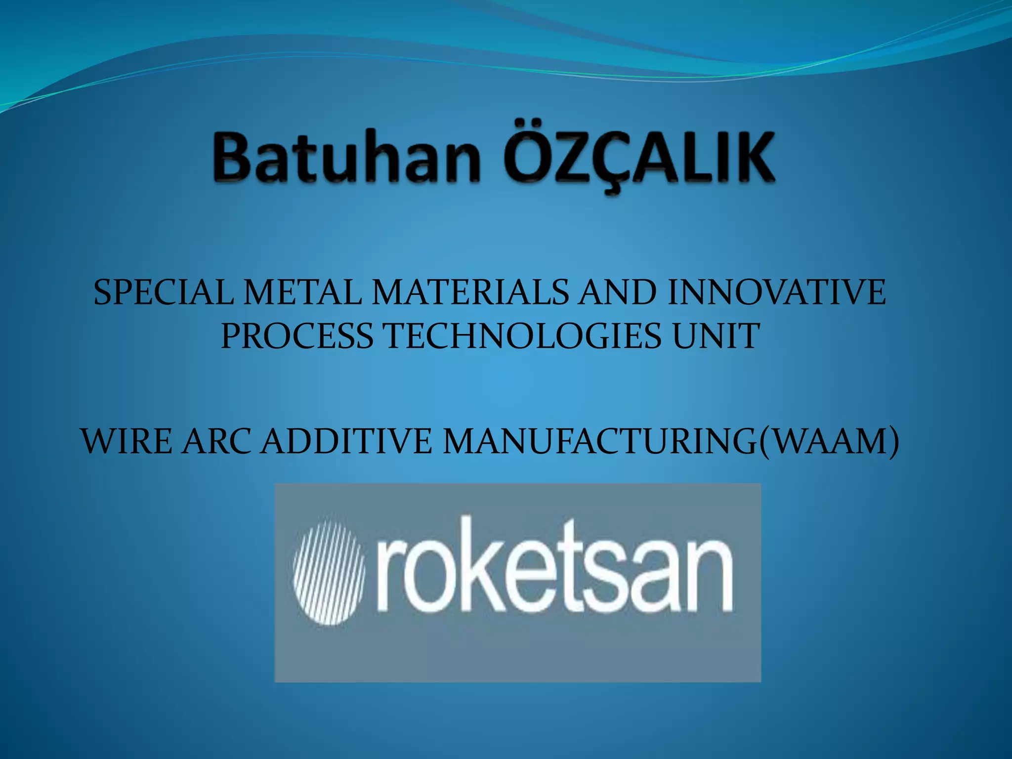 Wire Arc Additive Manufacturing | PPTX