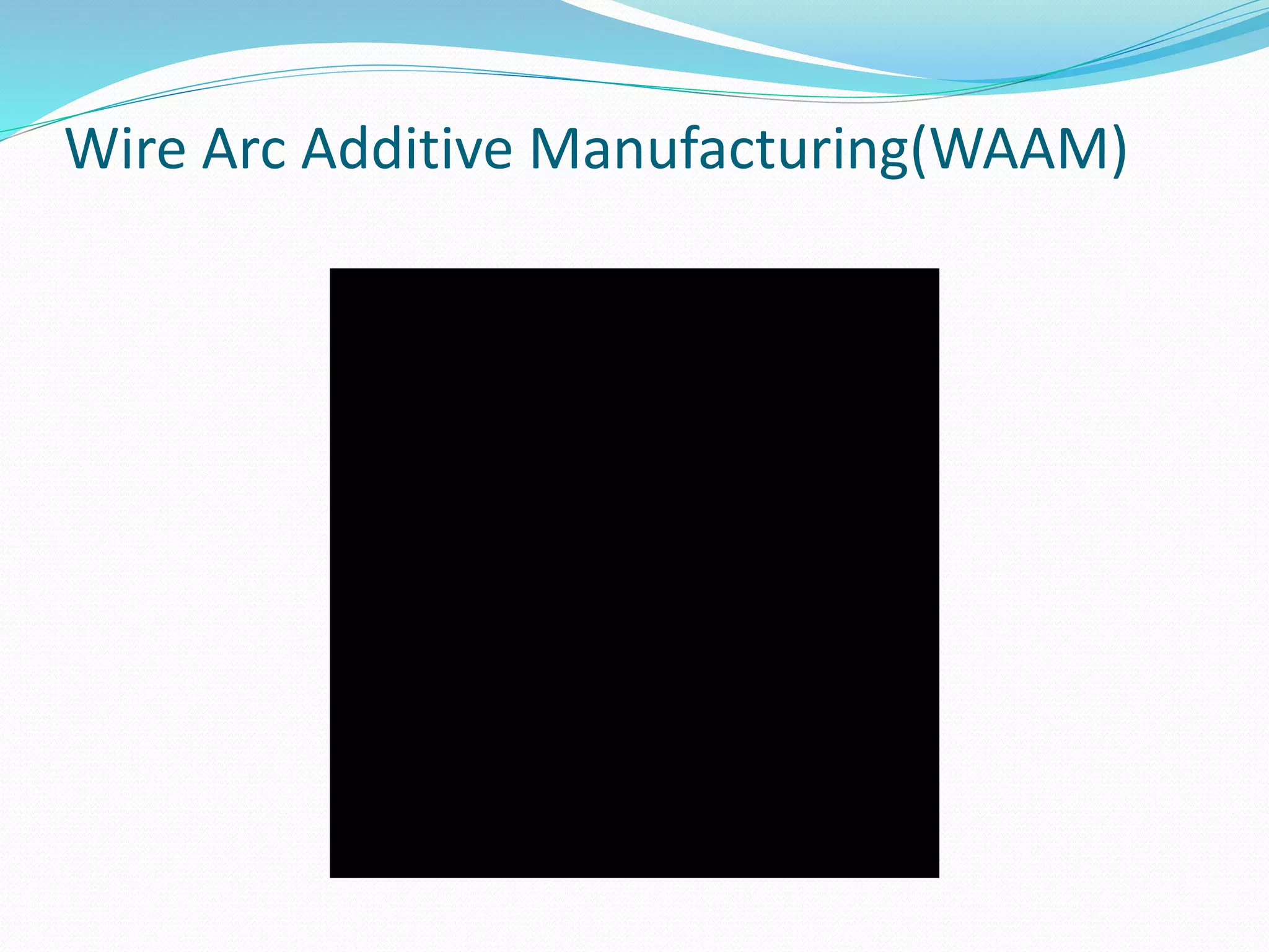 Wire Arc Additive Manufacturing | PPTX Wire Arc Additive Manufacturing | PPTX
