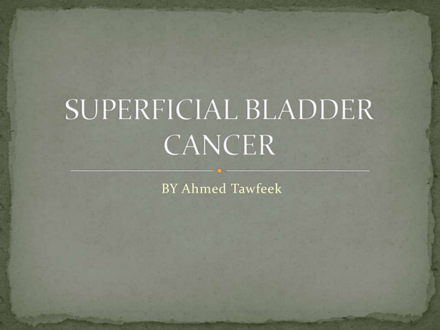 Superficial bladder cancer | PPTX | Cancer | Diseases and Conditions