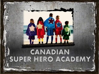 Canadian Super Hero Academy Overview | PPT