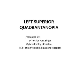 Left superior quadrantanopia case presentation | PPTX