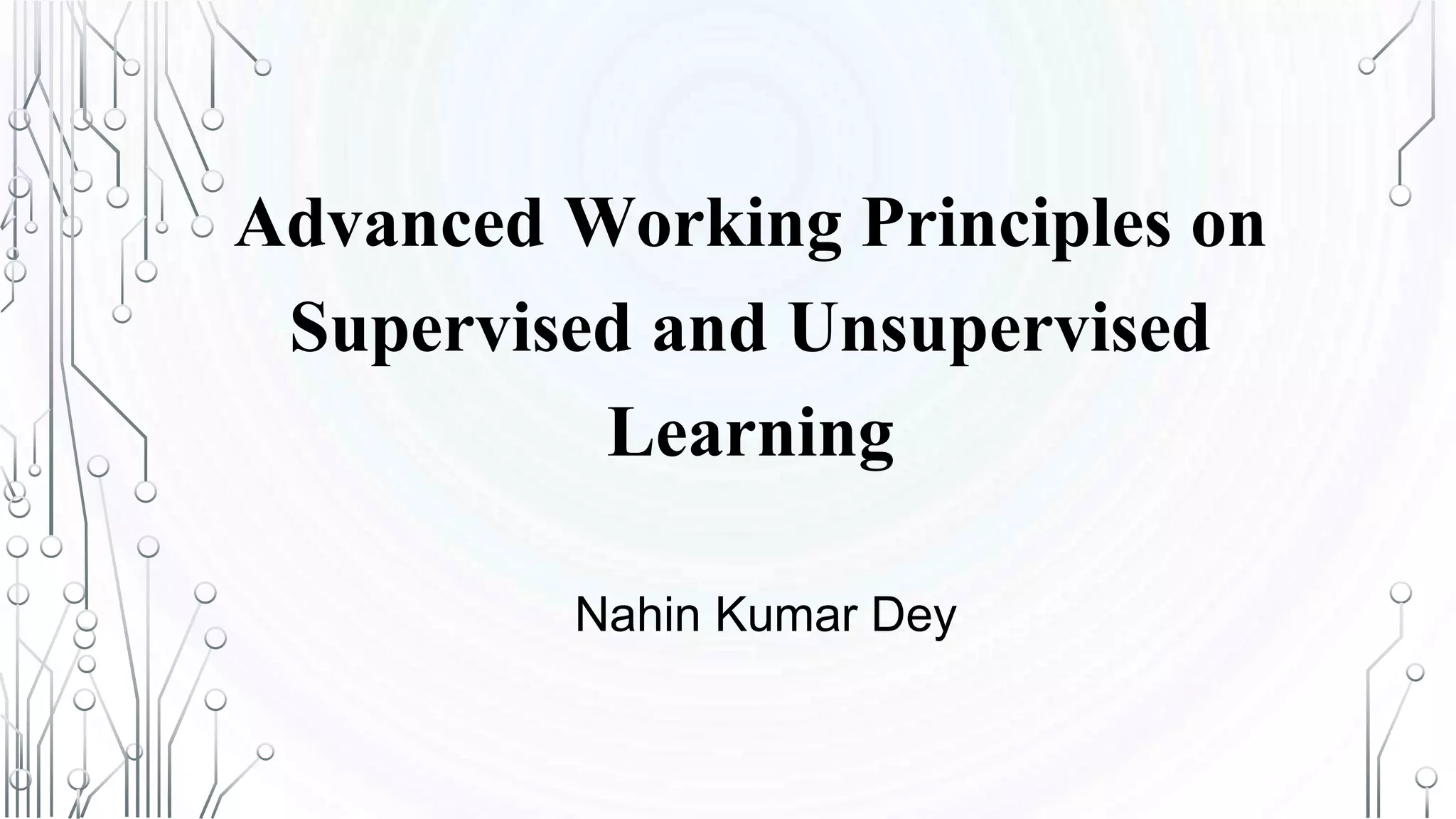 Advanced Working Principles on Supervised and Unsupervised Learning | PPTX