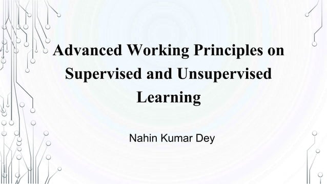 Advanced Working Principles on Supervised and Unsupervised Learning | PPTX