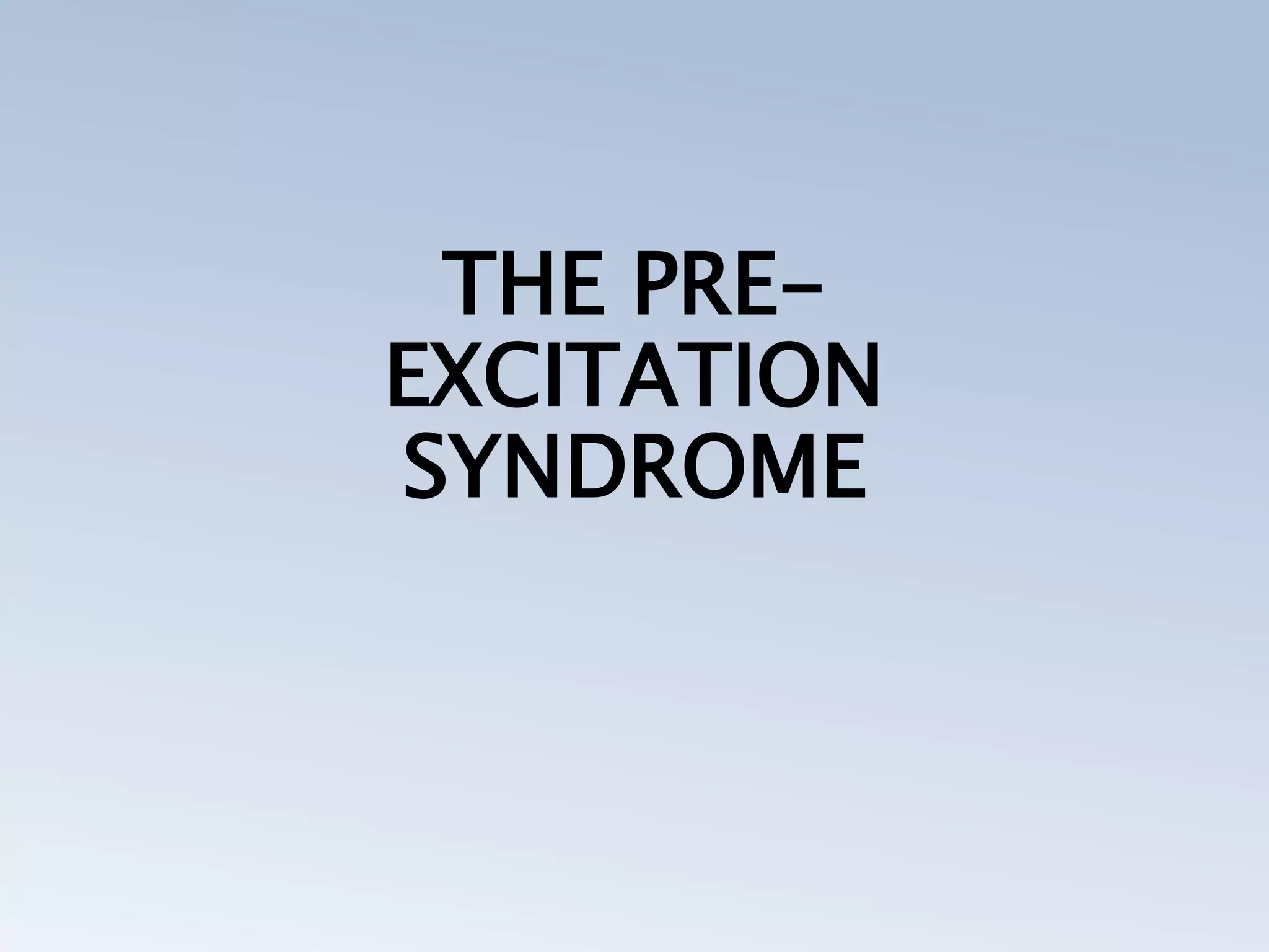 PRE EXCITATION SYNDROMES (THE WOLFF PARKINSON WHITE, LPL, MAHAIM) | PPTX