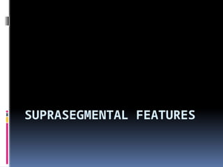 SUPRASEGMENTAL FEATURES in English Phonetics | PPTX