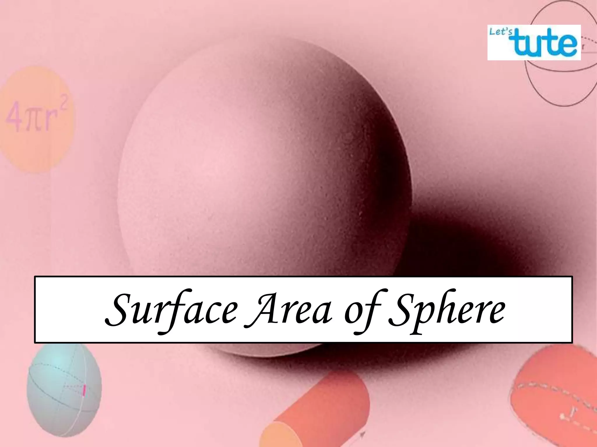 Surface area of sphere - Mathematics | PPTX