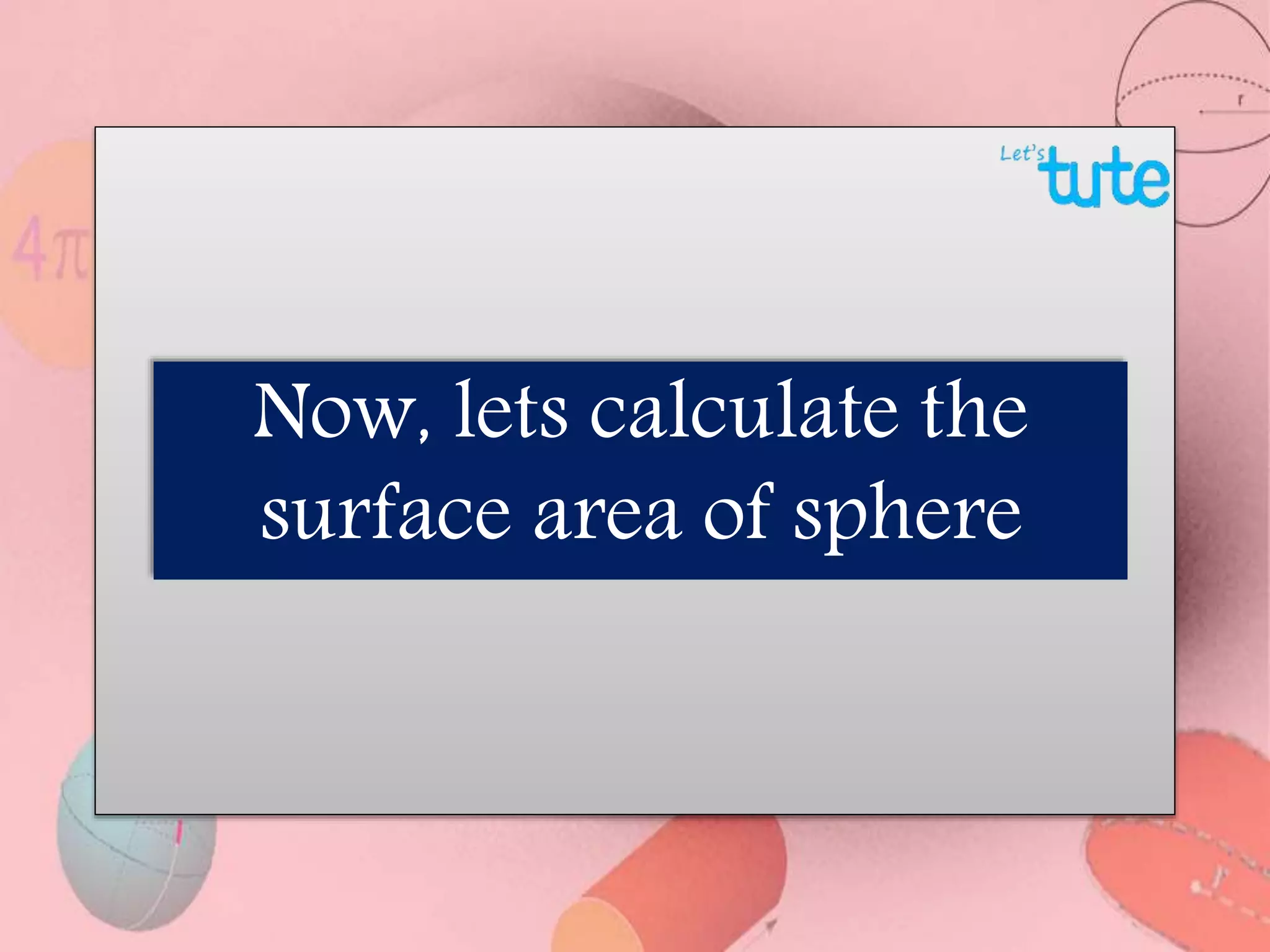 Surface area of sphere - Mathematics | PPTX