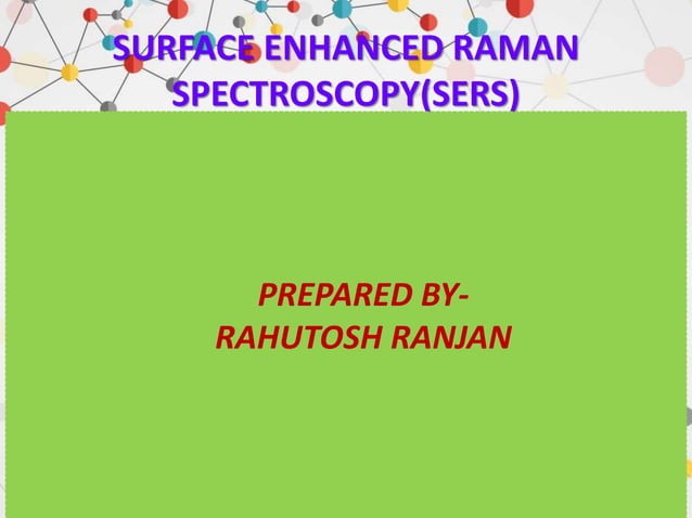 Surface enhanced raman spectroscopy, rahutosh ranjan | PPTX | Chemistry ...