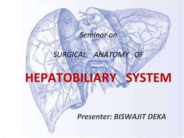 Surgical anatomy of hepatobiliary system by biswajit deka | PPTX ...
