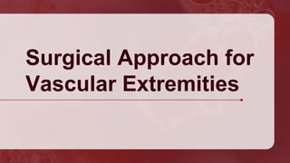 Surgical Approach for Vascular Extremiti | PPTX