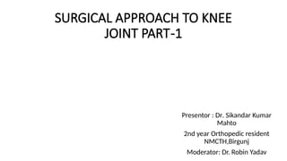 SURGICAL APPROACH TO KNEE JOINT PART 1 SIKU.pptx