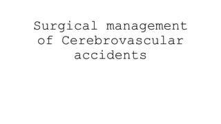 Surgical management of Cerebrovascular accidents.pptx