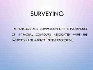 Surveying in removable partial dentures (RPD) involves evaluating ...