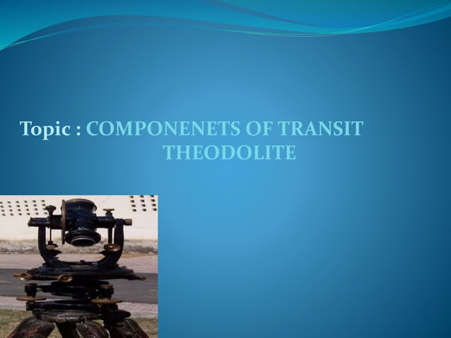 Surveying ppt : COMPONENETS OF TRANSIT THEODOLITE | PPTX