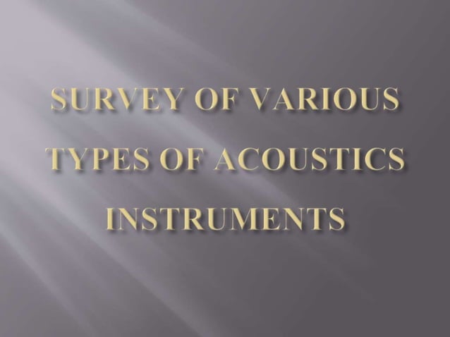 Survey of various types of acoustics instruments | PPT | Free Download