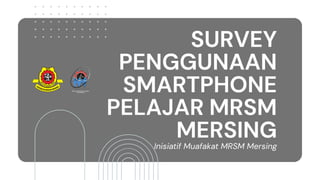 SURVEY PENGGUNAAN SMARTPHONE MRSM MERSING.pdf