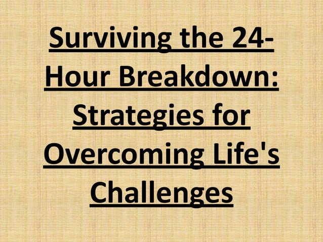 Surviving the 24-Hour Breakdown: Strategies for Overcoming Life's Challenges | PPTX | Mental ...