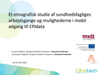 Et etnografisk studie af sundhedsfagliges arbejdsgange og mulighederne i mobil adgang til ...