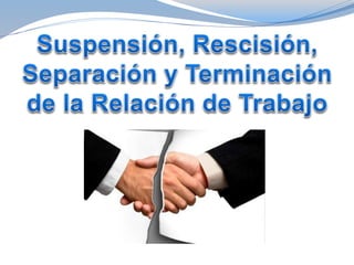 Suspensión Rescisión Separación Y Terminación De La Relación De