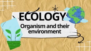 ECOLOGY: ORGANISMS AND THEIR ENVIRONMENT | PPTX