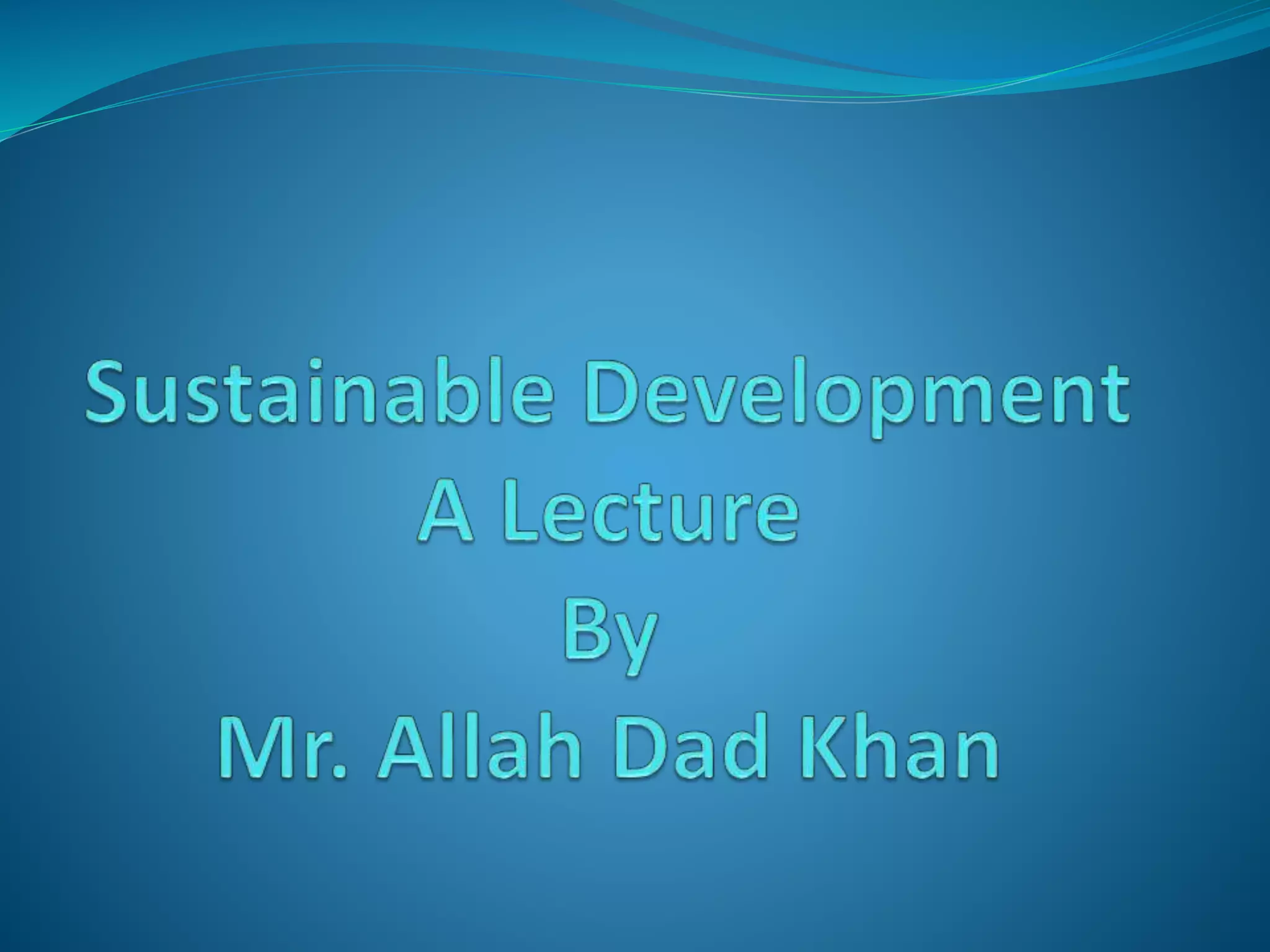 Sustainable development By Mr Allah Dad Khan | PPT