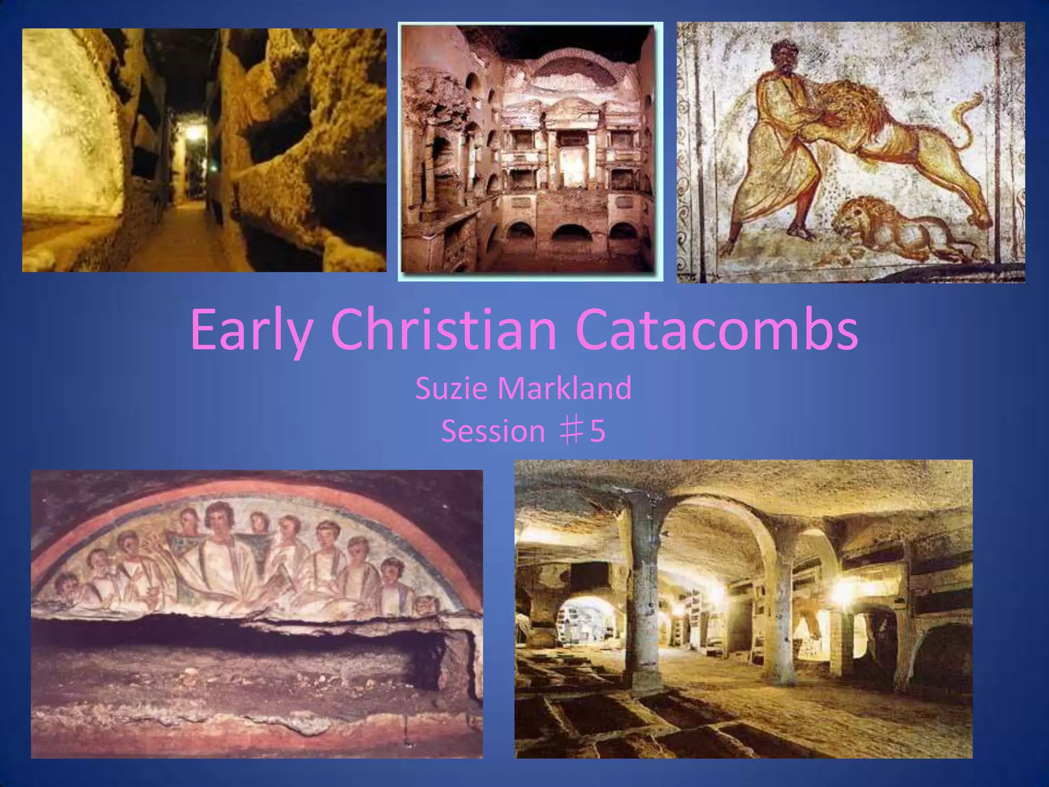 Sesion no. 5, 2012: Early Christian Catacombs, by Suzie Markland | PPTX