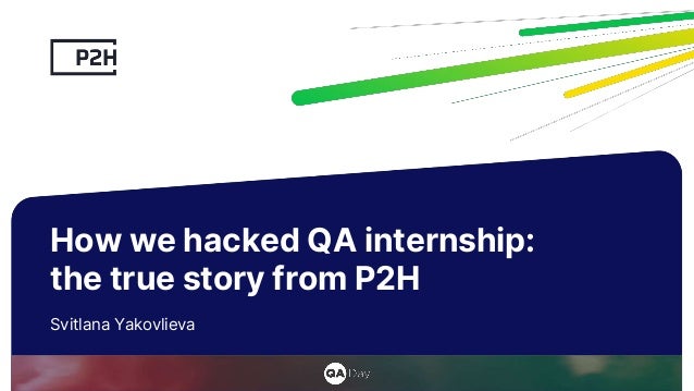 СВІТЛАНА ЯКОВЛЄВА «How we hacked QA Internship: The true story from P2H» Online QADay 2022 | PPT