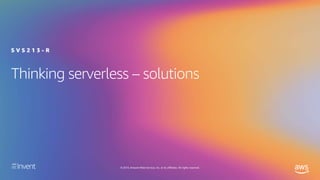Thinking Serverless (AWS re:Invent 2019 chalk talk SVS213). Solutions slides. | PPT