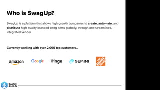 SwagUp - How to build out your marketing from bootstrapping to $100m | PPT