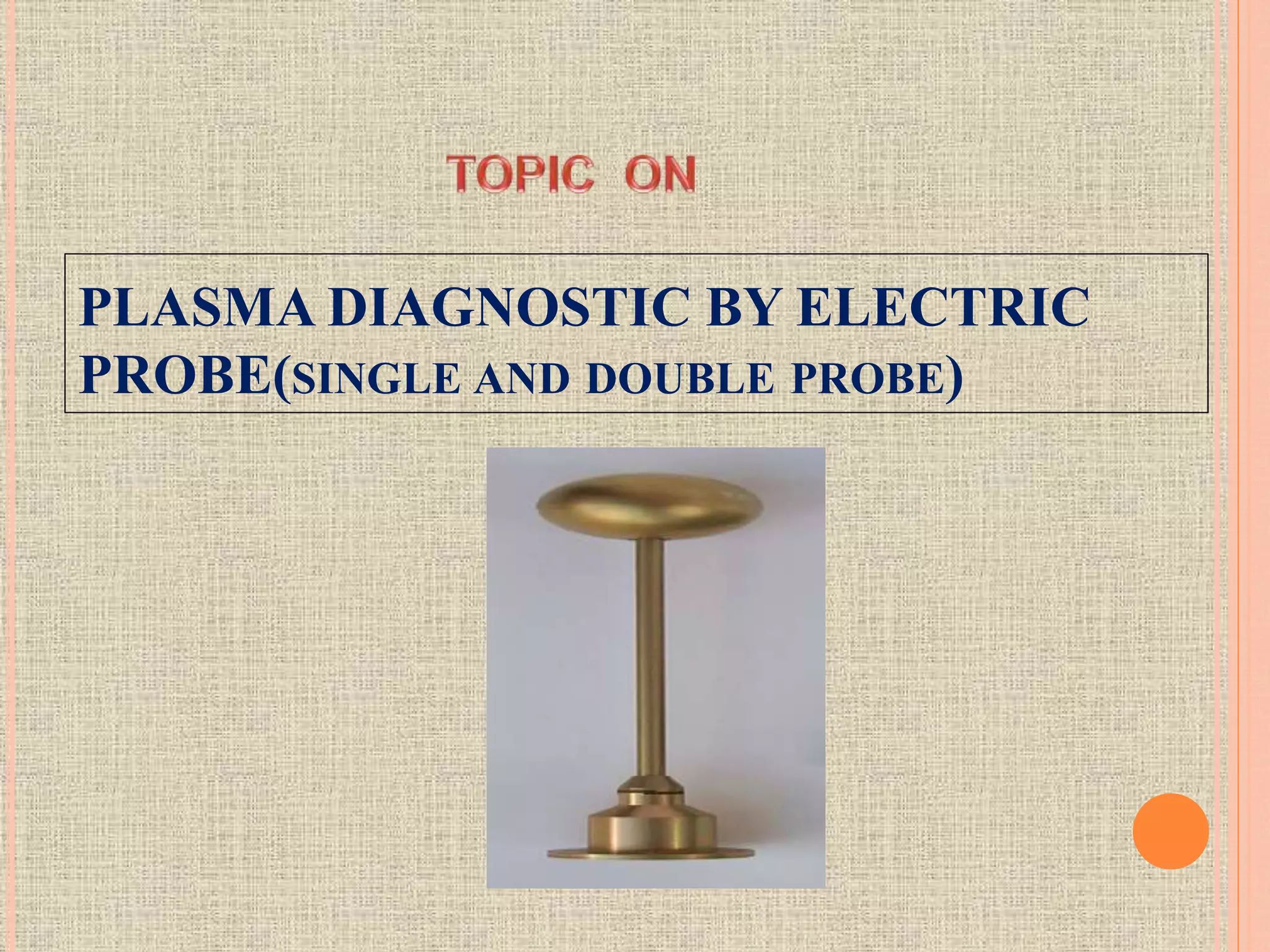 PLASMA DIAGNOSTIC BY ELECTRIC PROBE(single and double probe) | PPTX