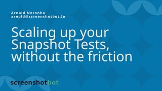 Scaling up your Snapshot tests, without the friction | PPTX