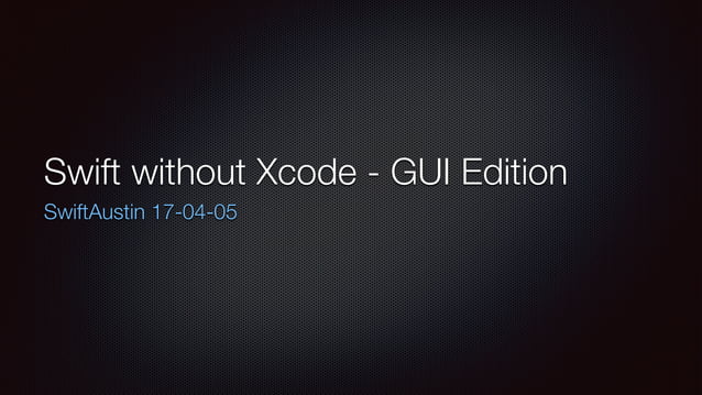 Swift GUI Development without Xcode | PPT