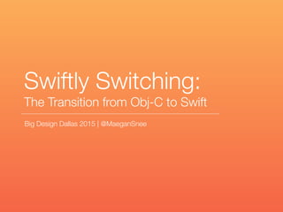 Swiftly Switching: The Transition from Obj-C to Swift | PPT