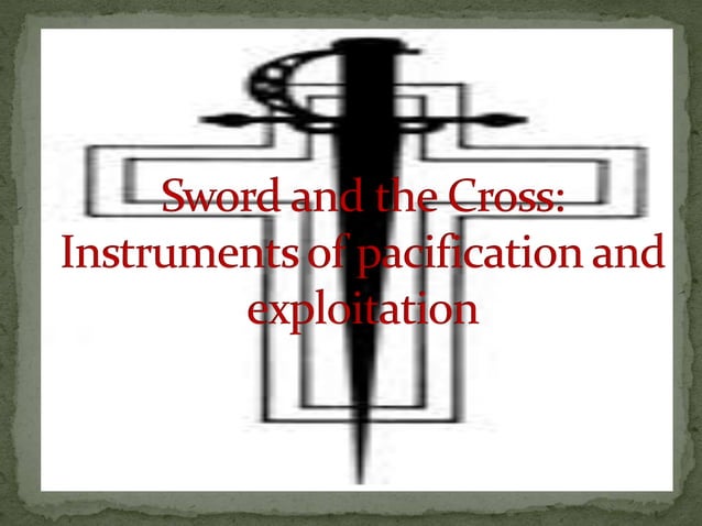 Sword and the cross:instruments of pacification and exploitation | PPTX