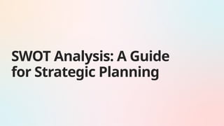 SWOT Analysis: A Guide for Strategic Planning.pptx