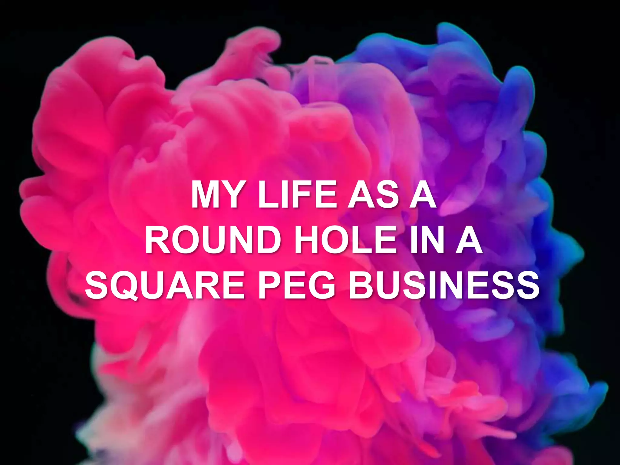 My life as a square peg in a round hole business | PPT