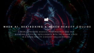 When AI, Beatboxing and Mixed Reality Collide | PPT