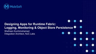 Designing Apps for Runtime Fabric: Logging, Monitoring & Object Store Persistence | PPT