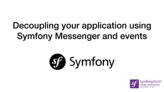 Decoupling your application using Symfony Messenger and events | PPT