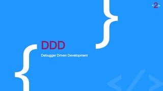 DDD (Debugger Driven Development) | PPTX