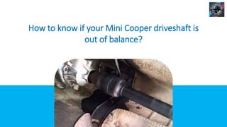 Symptoms of Unbalanced Driveshaft in your Mini Cooper | PPTX