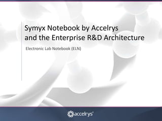 Symyx Notebook by Accelrys and the Enterprise R&D Architecture | PPTX