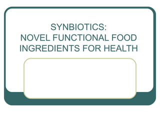 Synbiotics novel functional ingredients for health | PPT