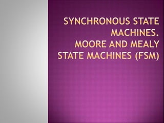 Synchronous state machines. Moore and Mealy state machines (FSM) | PPTX