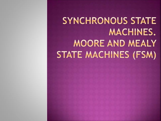 Synchronous state machines. Moore and Mealy state machines (FSM) | PPTX