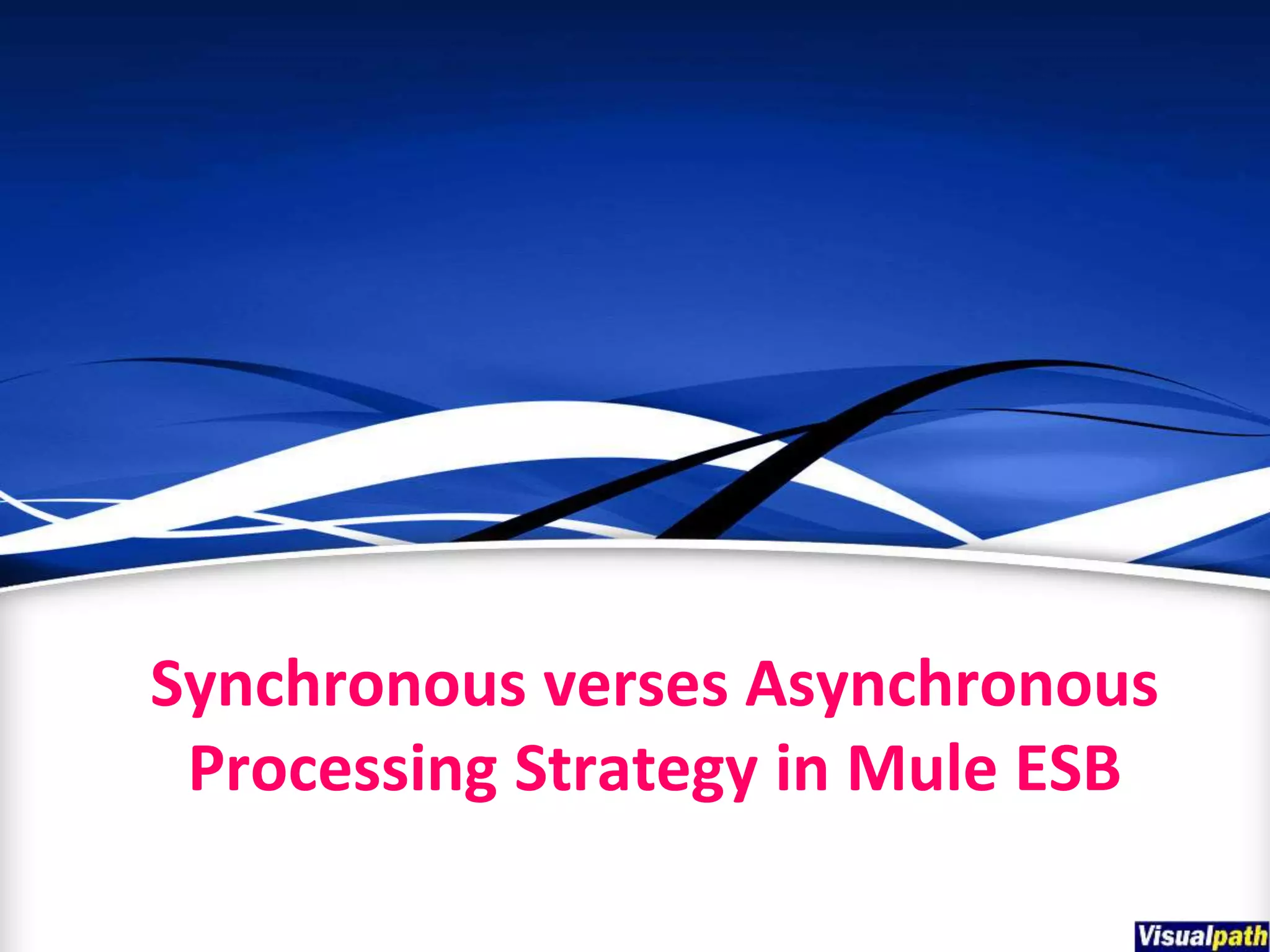 Synchronous verses asynchronous processing strategy in mule esb | PPT Synchronous verses asynchronous processing strategy in mule esb | PPT