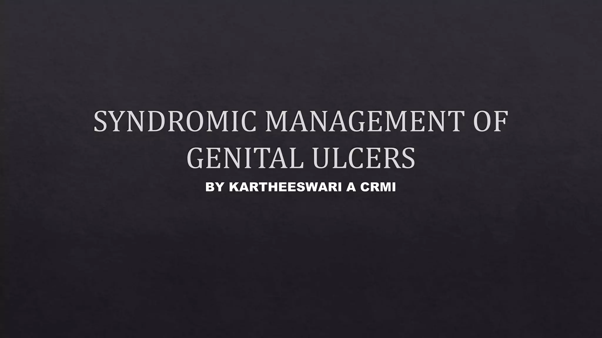 SYNDROMIC MANAGEMENT OF GENITAL ULCERS.pptx