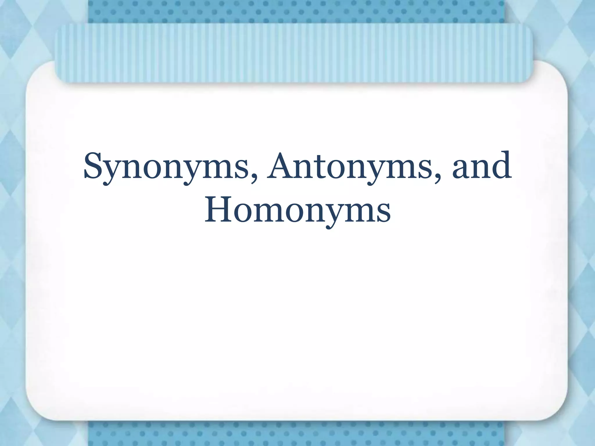 Synonyms, antonyms, homonyms | PPTX
