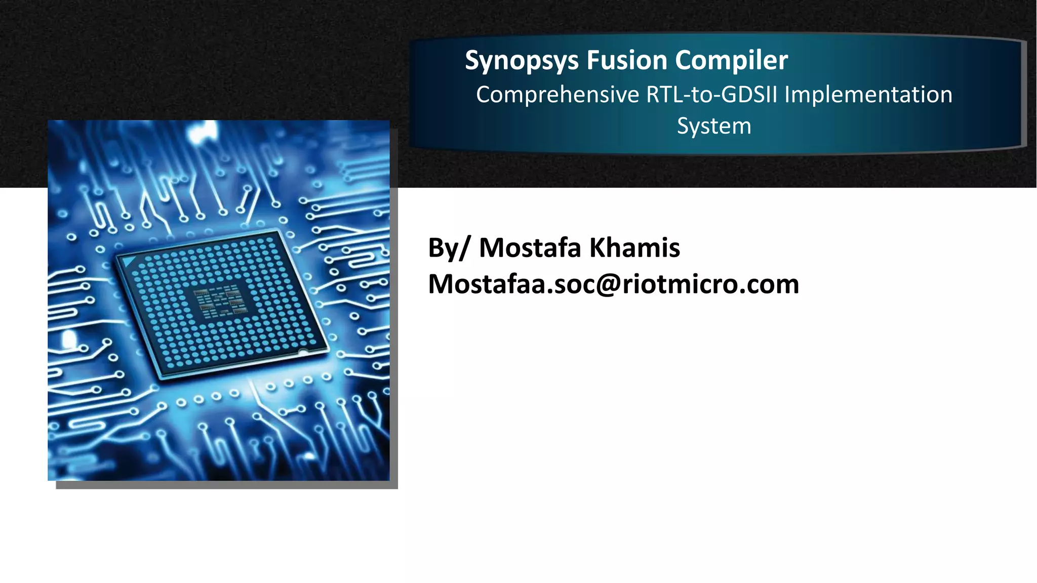 Synopsys Fusion Compiler-Comprehensive RTL-to-GDSII Implementation System | PPTX
