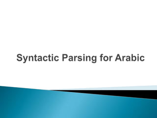 Syntactic parsing for arabic | PPTX | Programming Languages | Computing
